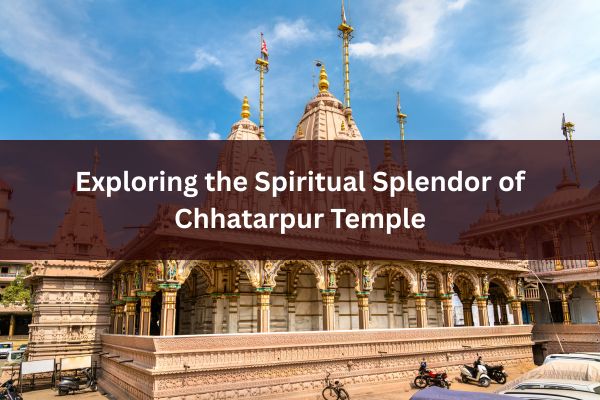 Chhatarpur Temple Delhi: Explore Its Spiritual Splendor