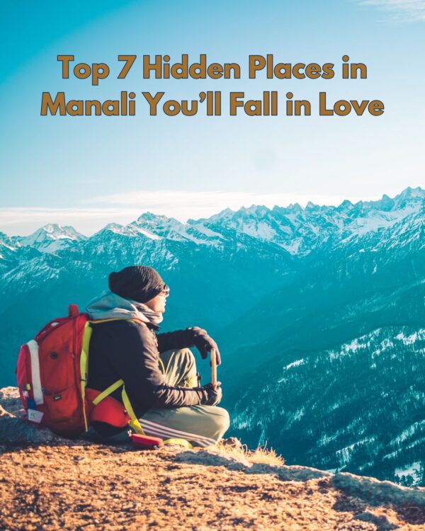Top 7 Hidden Places in Manali You’ll Fall in Love With