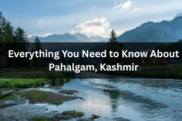 Everything You Need to Know About Pahalgam Kashmir